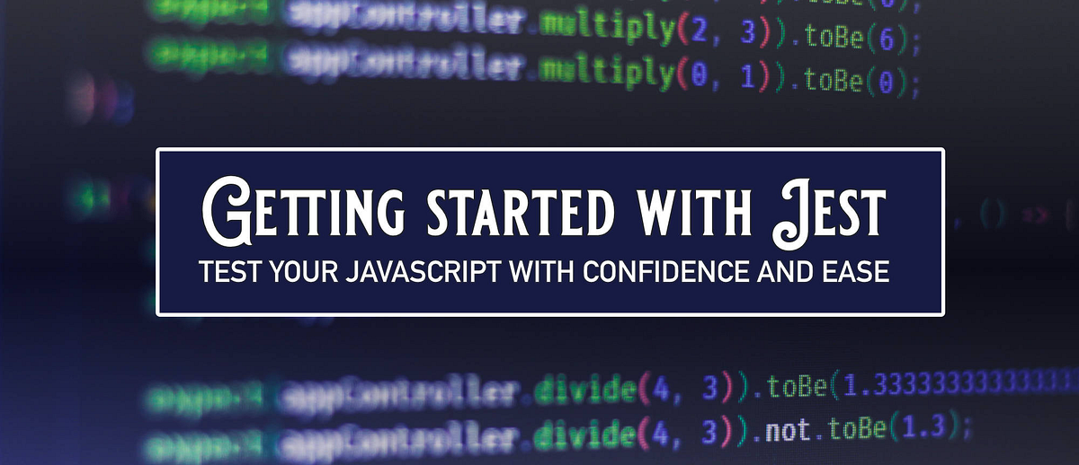 Getting Started with Jest. Test your JavaScript with confidence… | by ...