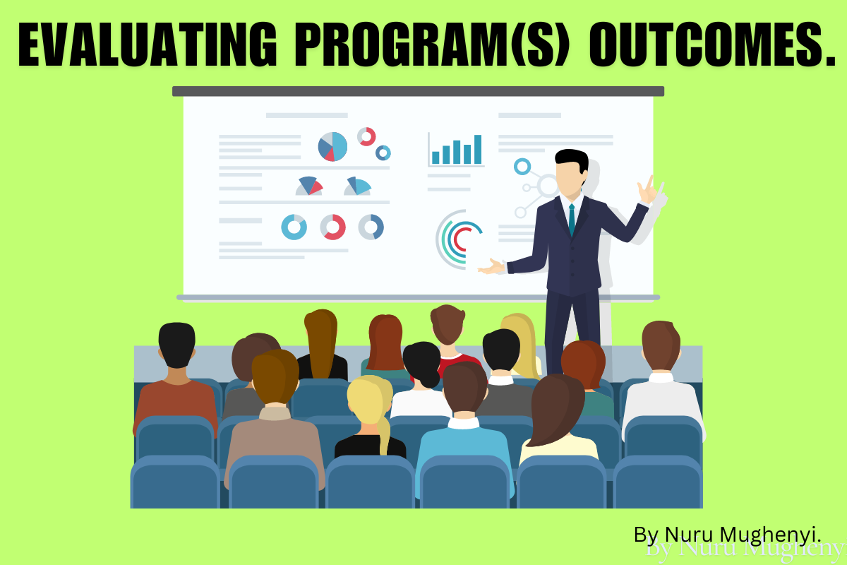 How to Evaluate Program(s) Outcomes: | by Nuru Mughenyi | Leadership & Management. | Medium