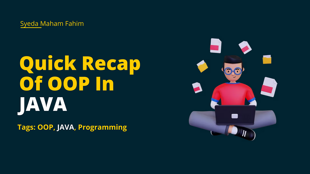 A Quick Recap Of Object Oriented Programming Oop In Java By Syedamahamfahim Medium
