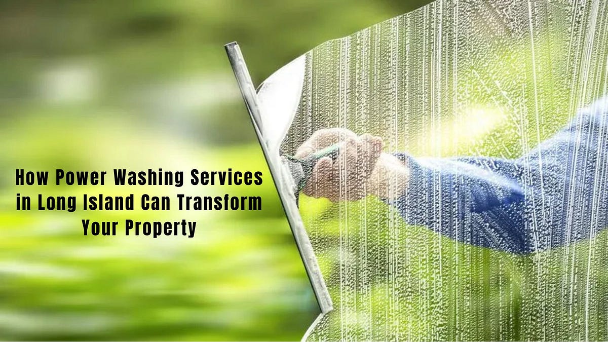 How Power Washing Services in Long Island Can Transform Your Property ...