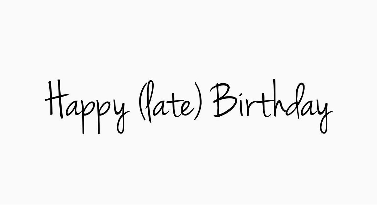 Happy (late) Birthday. 431 words. | by vinceu | Medium