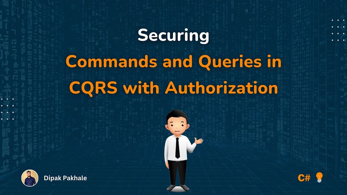 Securing Commands and Queries in CQRS with Authorization | by Dipak Pakhale | Jan, 2025 | Medium