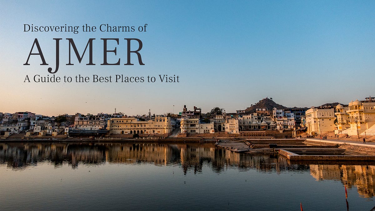 Discovering the Charms of Ajmer: A Guide to the Best Places to Visit ...