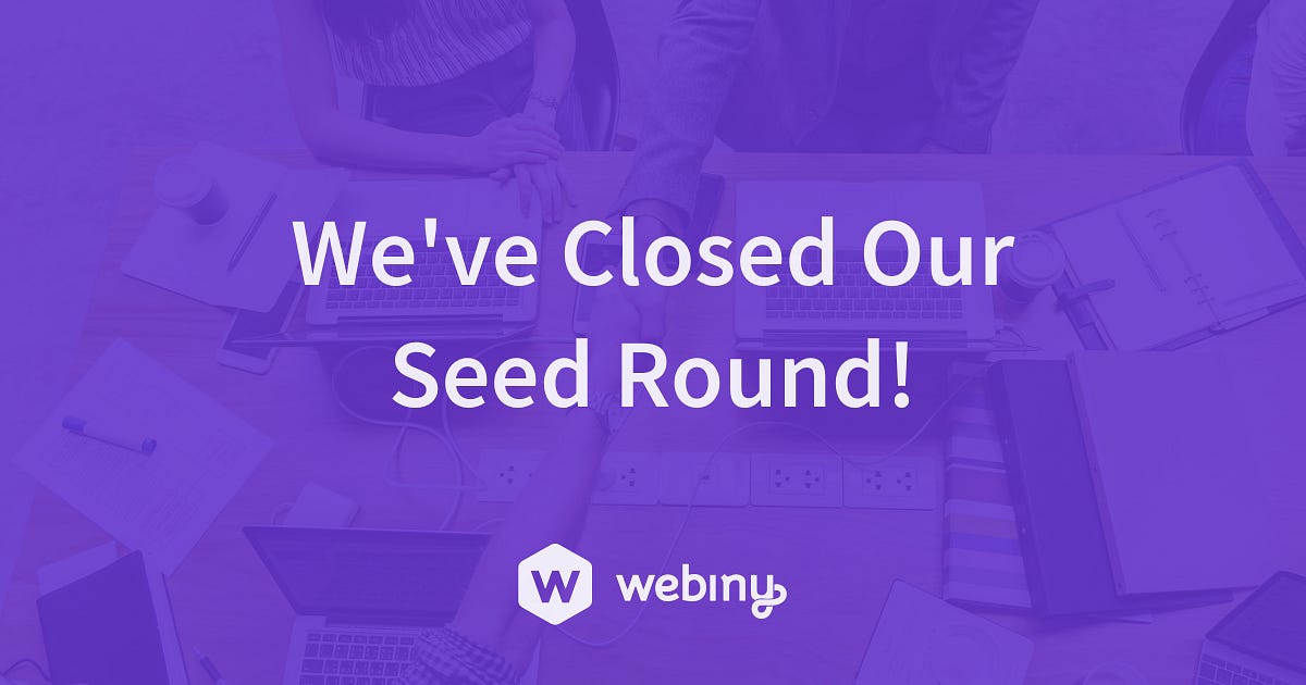 We’ve Closed Our Seed Round!. Webiny closes its first investment, to ...