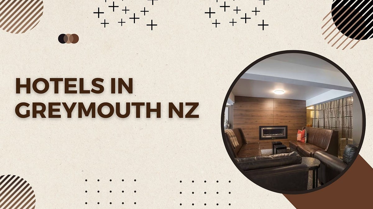 Finding the Best Hotels in Greymouth, NZ: A Quick Guide for Travellers ...