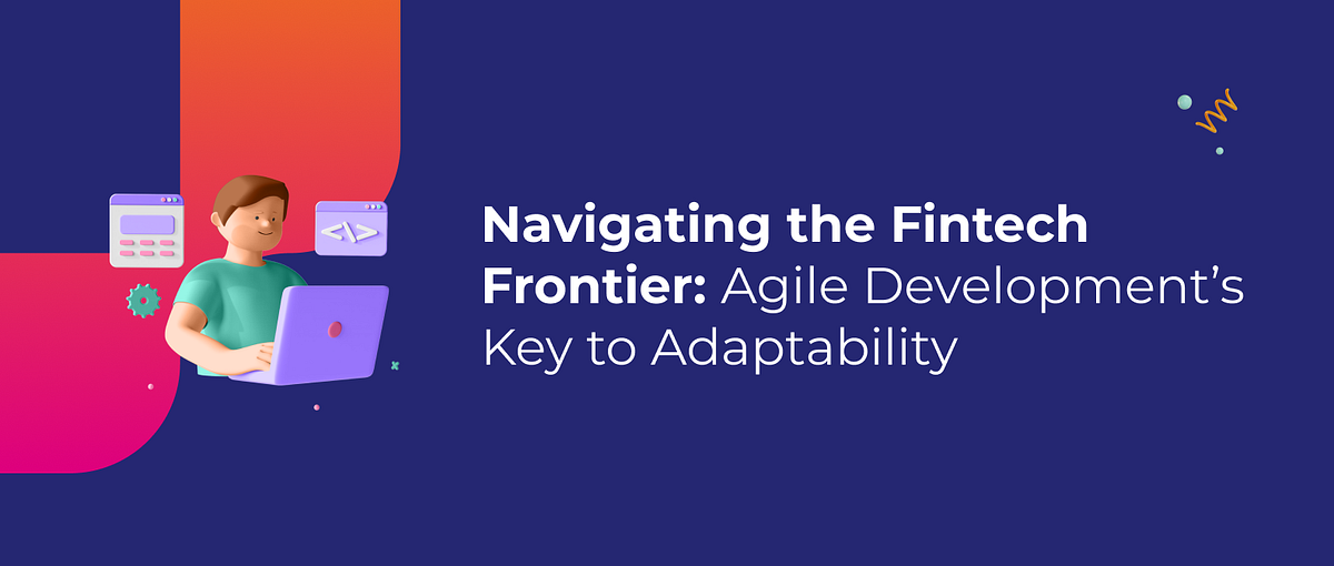 Navigating the Fintech Frontier: Agile Development’s Key to Adaptability | by UNAMIIT | Medium