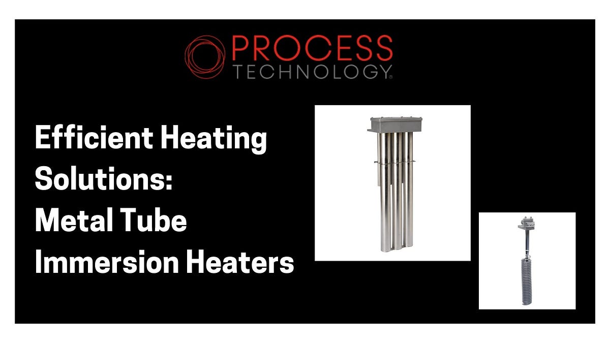 Efficient Heating Solutions: Metal Tube Immersion Heaters | by Process ...