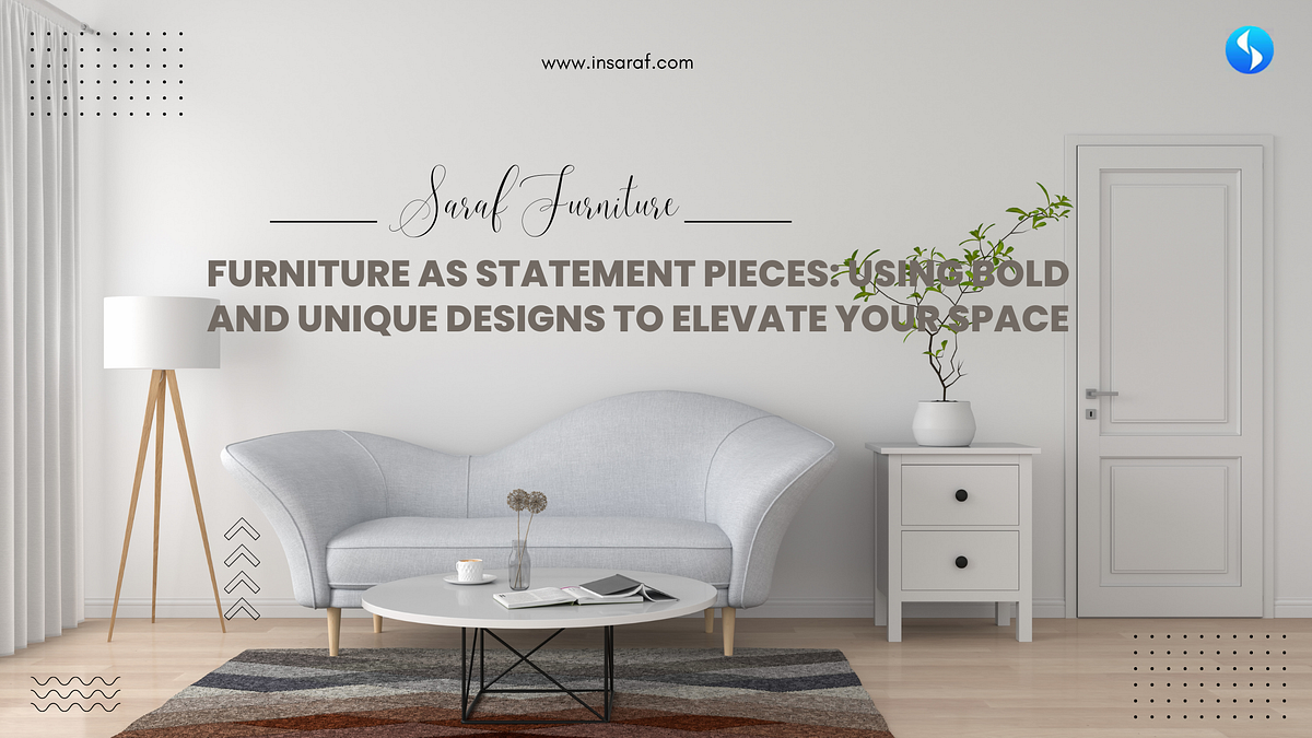 Furniture as Statement Pieces: Using Bold and Unique Designs to Elevate ...
