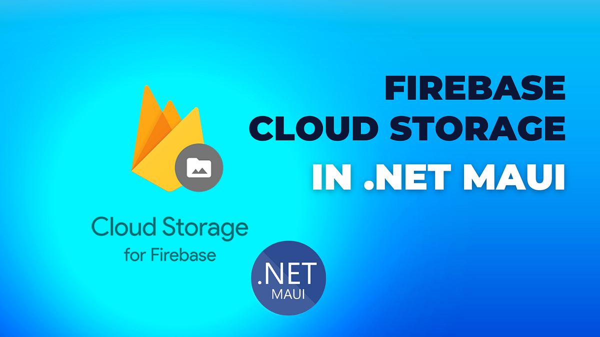 Upload Files to Firebase Cloud Storage from a .NET MAUI App | by Cedric ...