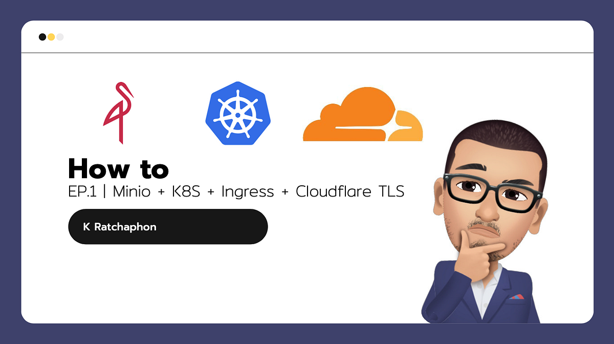 How To EP.1 | Minio + K8S + Ingress + Cloudflare TLS | by K Ratchaphon ...