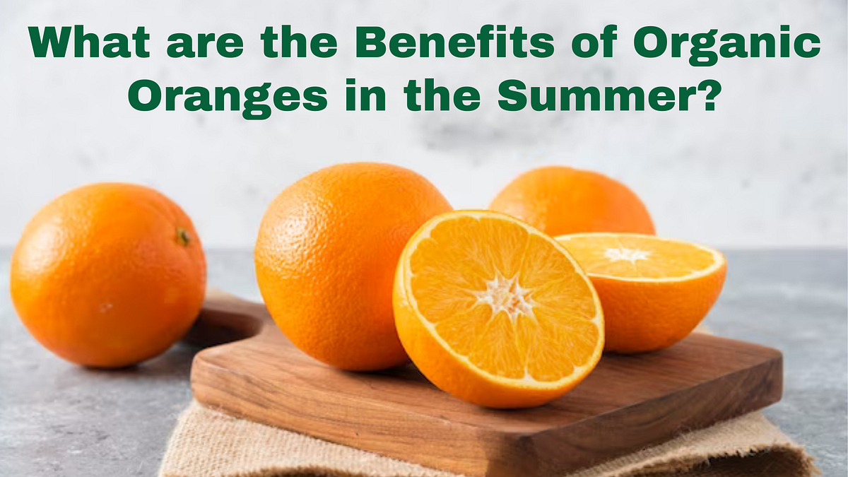 What are the benefits of Organic Oranges in the Summer? | by Angela ...