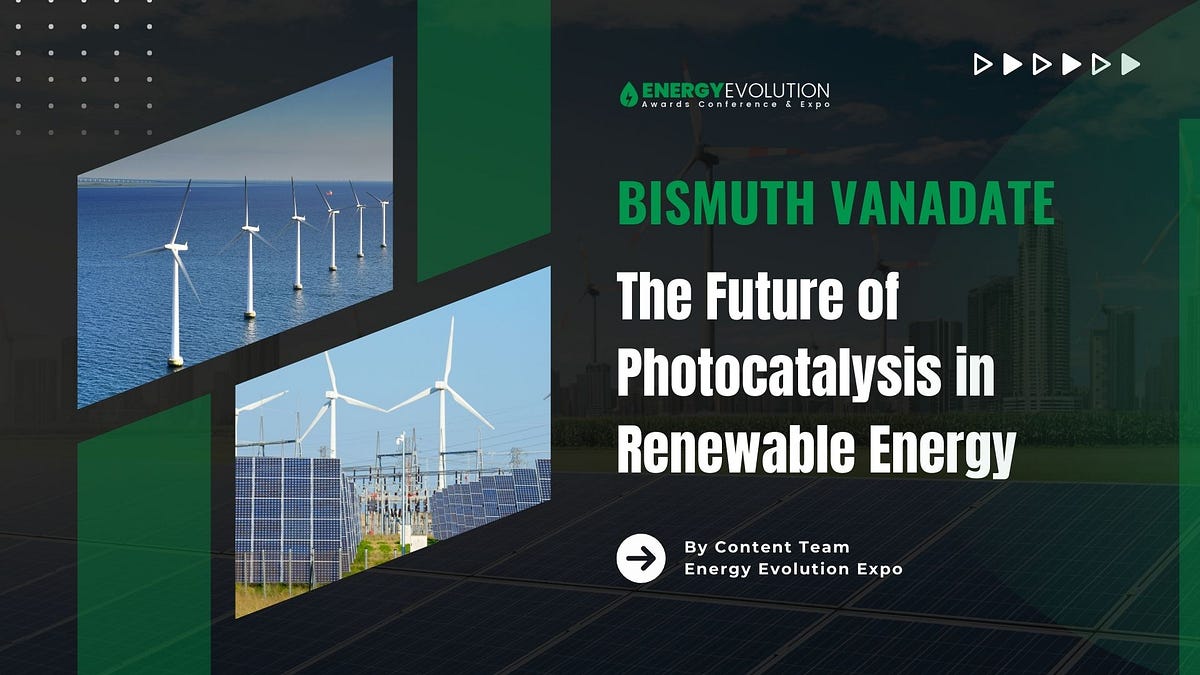 Bismuth Vanadate: The Future of Photocatalysis in Renewable Energy | by Energy Evolution Expo ...