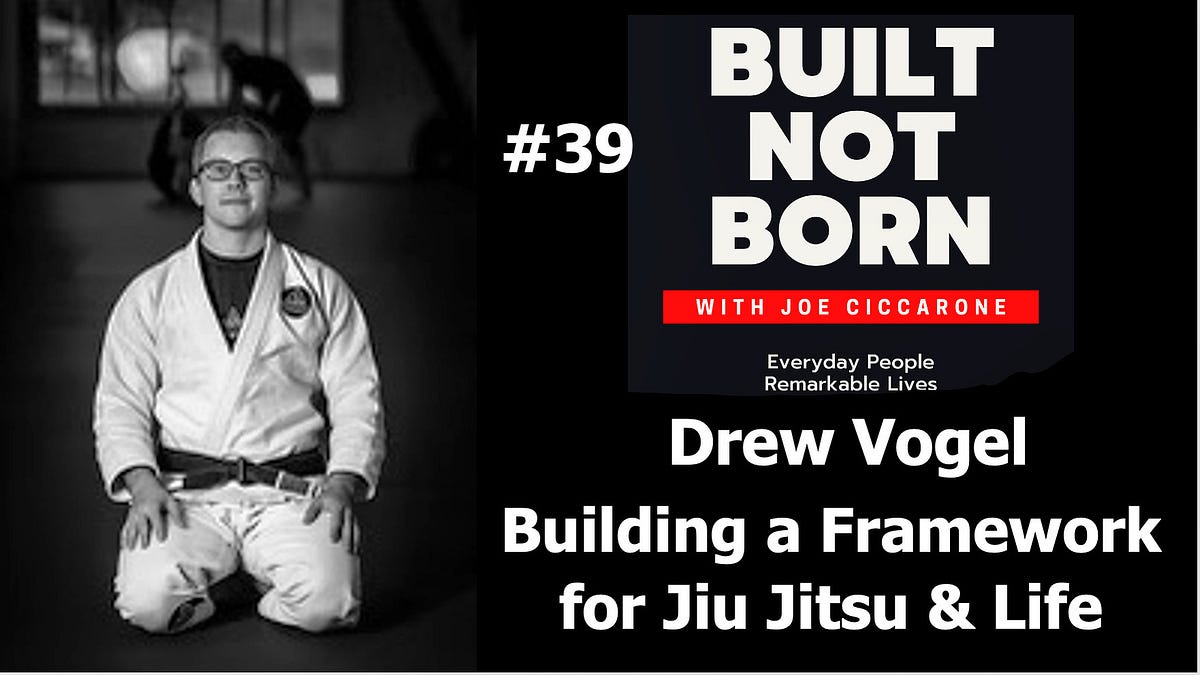 Built Not Born Podcast: Drew Vogel — Building a Framework for Jiu Jitsu ...