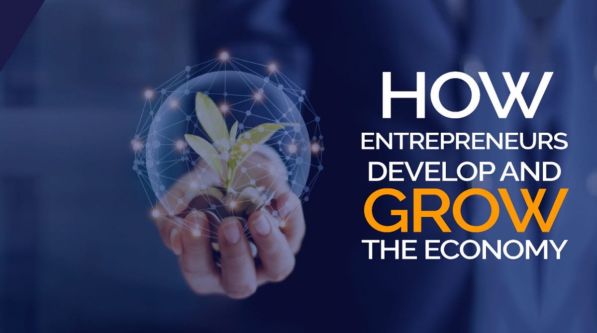 How Entrepreneurs Develop And Grow The Economy - Hamid R Nawaz - Medium