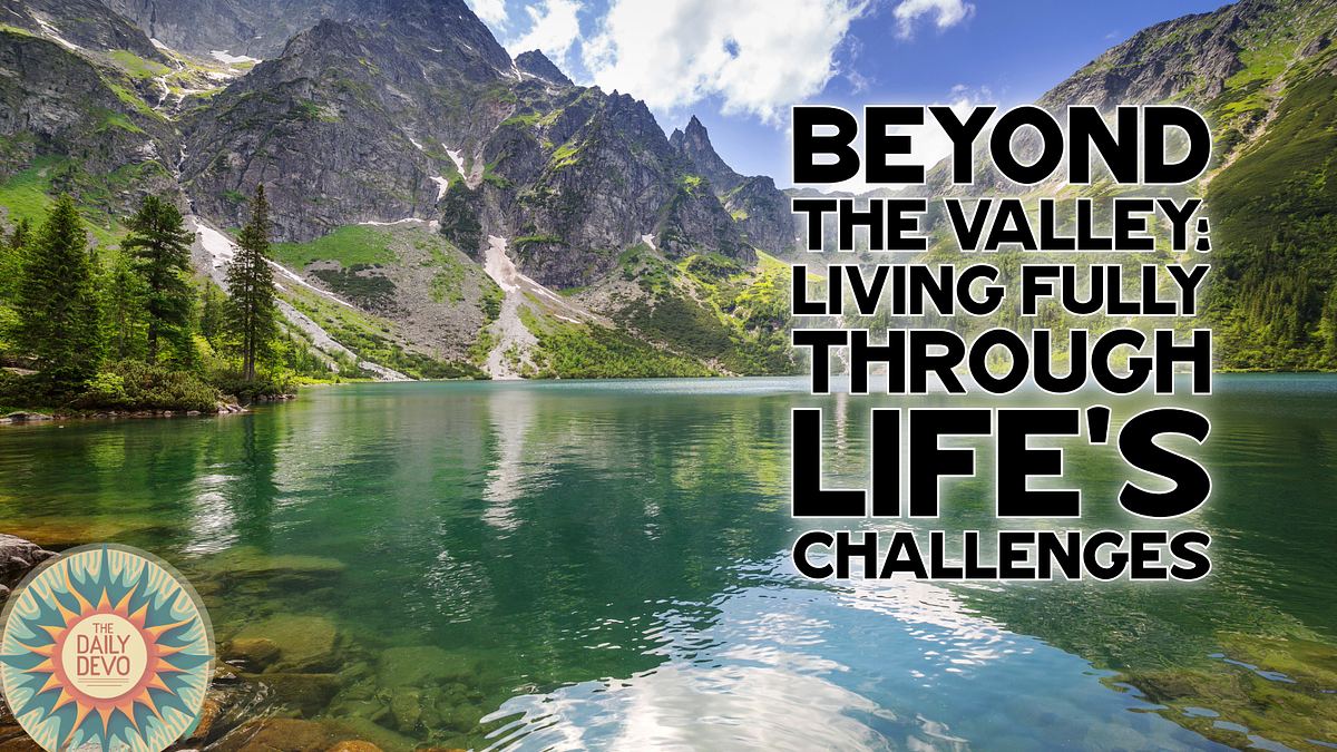 Beyond the Valley: Living Fully Through Life’s Challenges | by Leon Bloder | Jun, 2025 | Medium