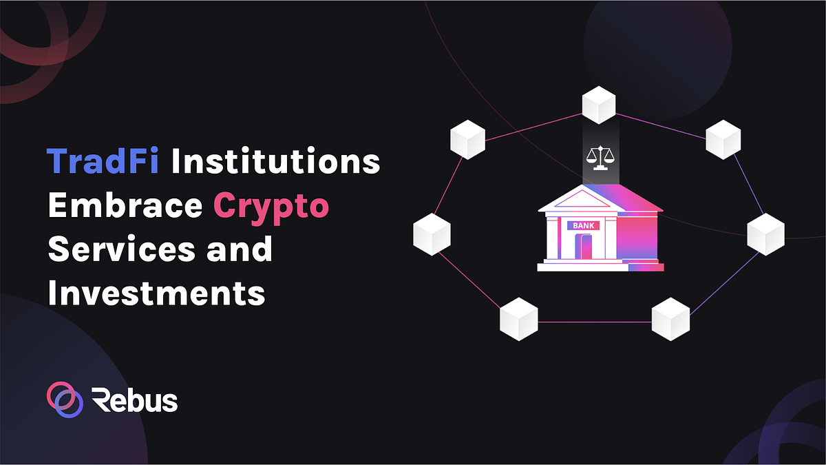 Exciting Wins for Crypto: TradFi Institutions Embrace Crypto Services and Investments | by Rebus ...