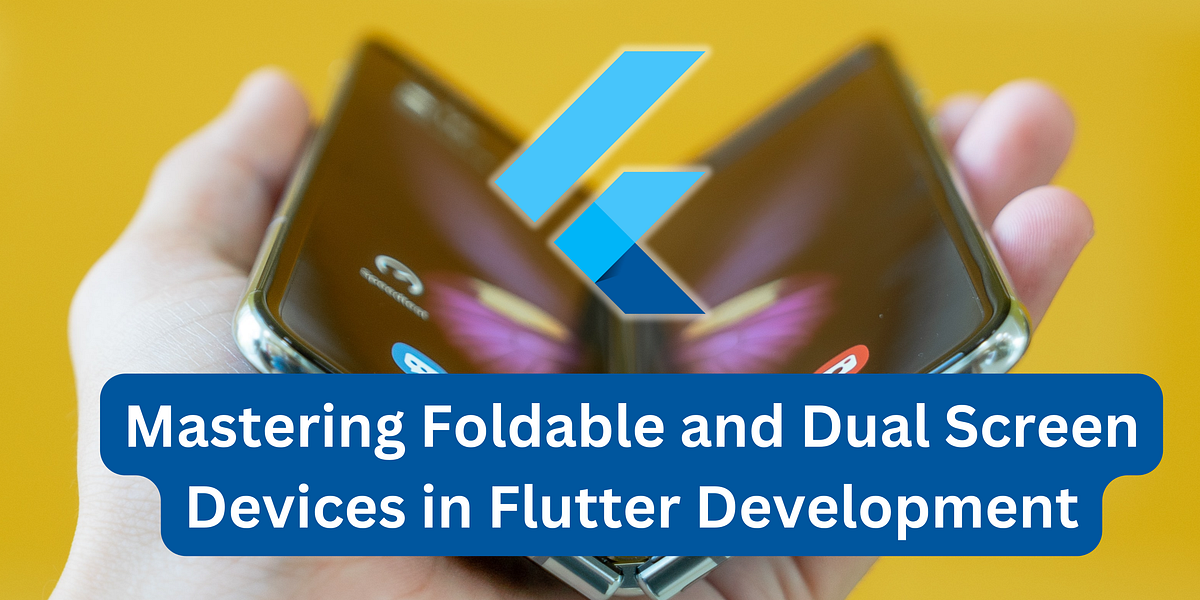 Mastering Foldable and Dual Screen Devices in Flutter Development | by PieTechnoLabs | Medium