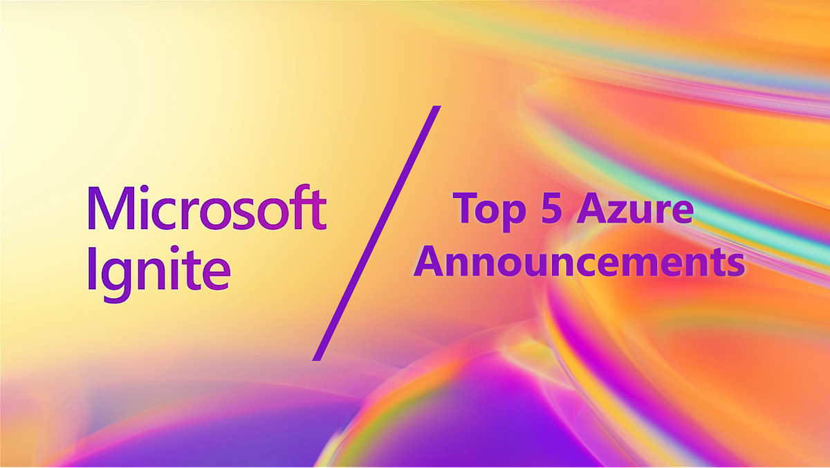 5 Exciting Azure Announcements from Microsoft Ignite 2023 | by Colby T ...