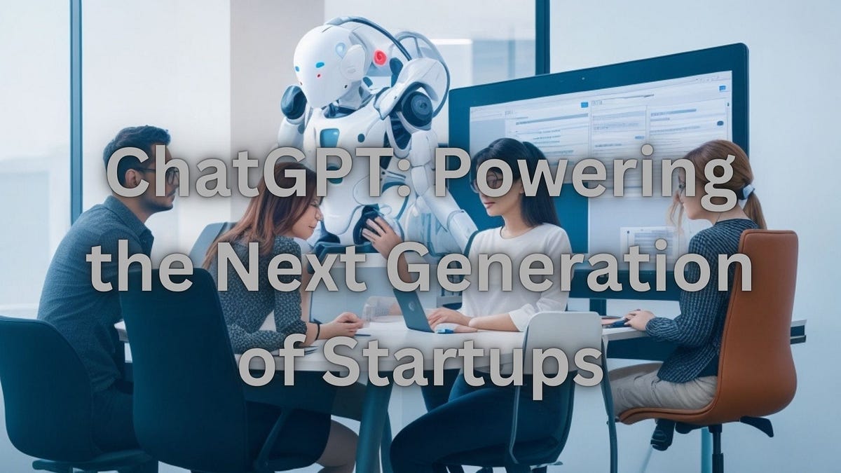 CHATGPT: Powering the Next Generation of Startups | by Sarang Pohare ...