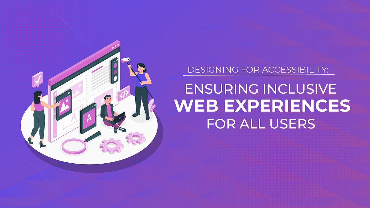 Designing for Accessibility: Ensuring Inclusive Web Experiences for All Users | by Sara Kurian ...