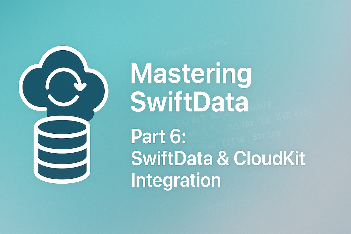 Mastering SwiftData — Part 6: SwiftData + CloudKit Integration | by Alok Upadhyay | Sep, 2025 ...