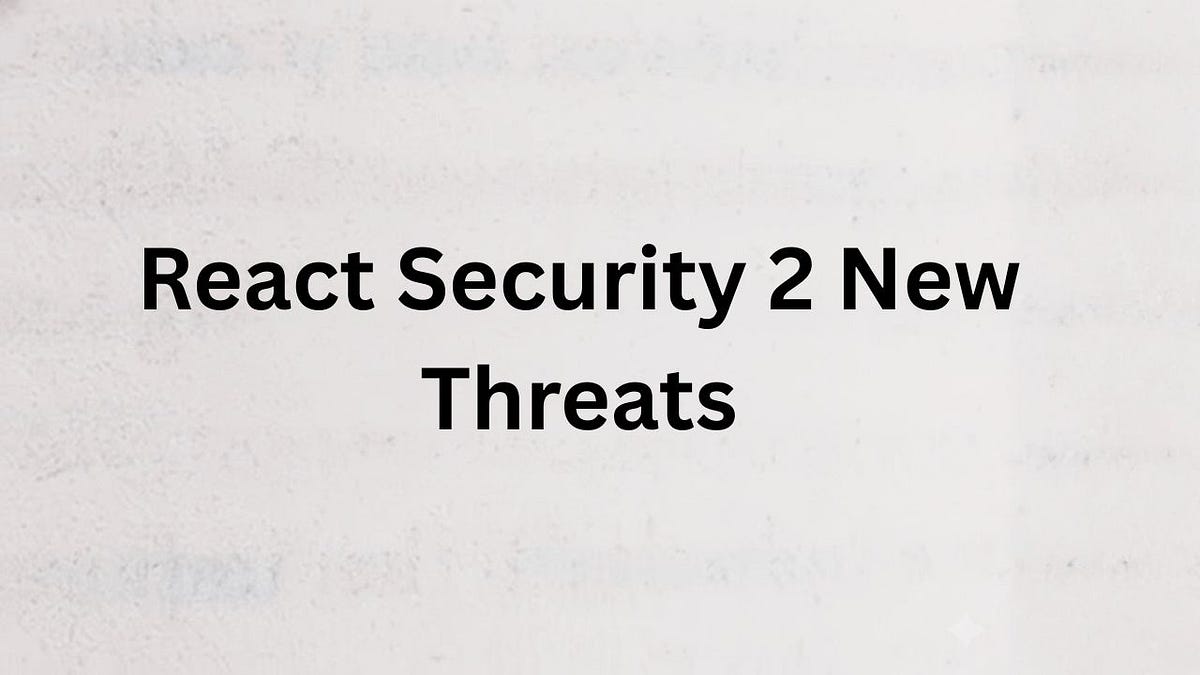 React Security Woes: Two New Vulnerabilities Discovered After Last Week ...