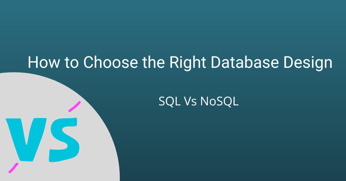 SQL vs NoSQL — How to Choose the Right Database Design | by shivam ...
