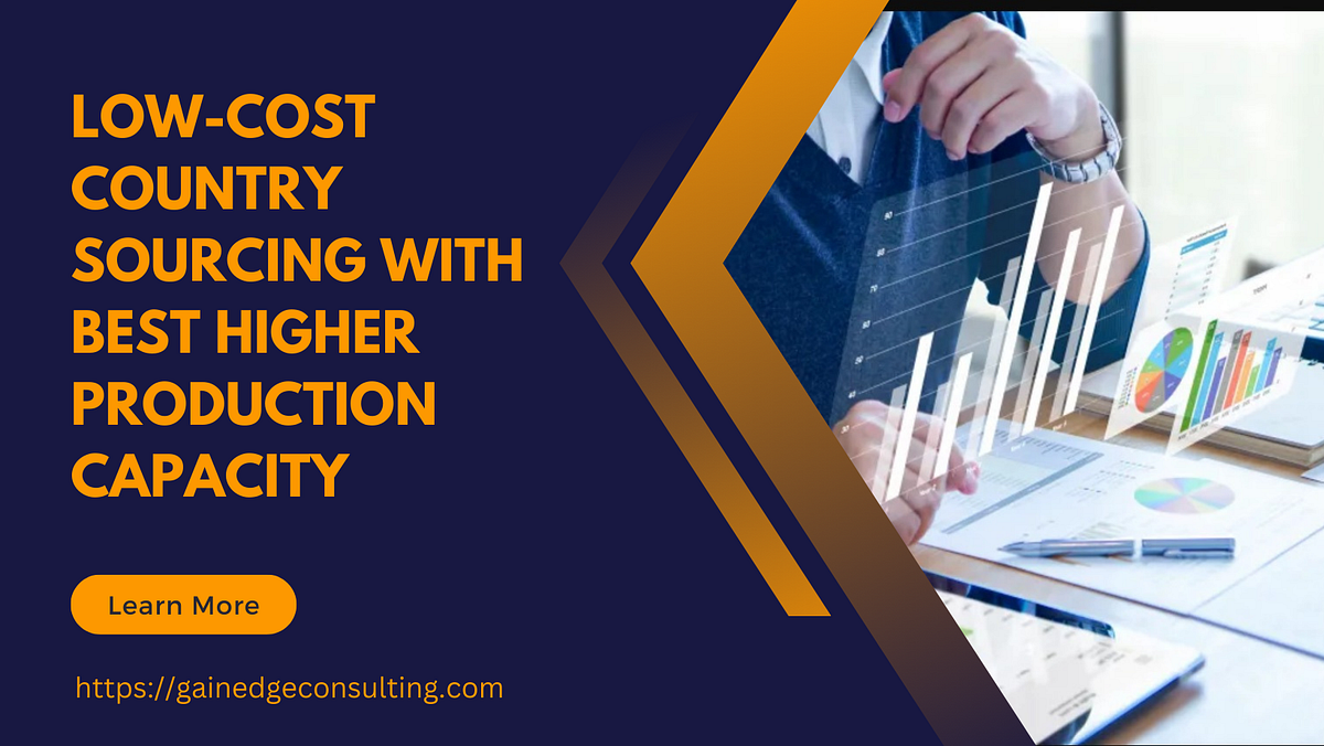 Low-Cost Country Sourcing With Best Higher Production Capacity. | by ...