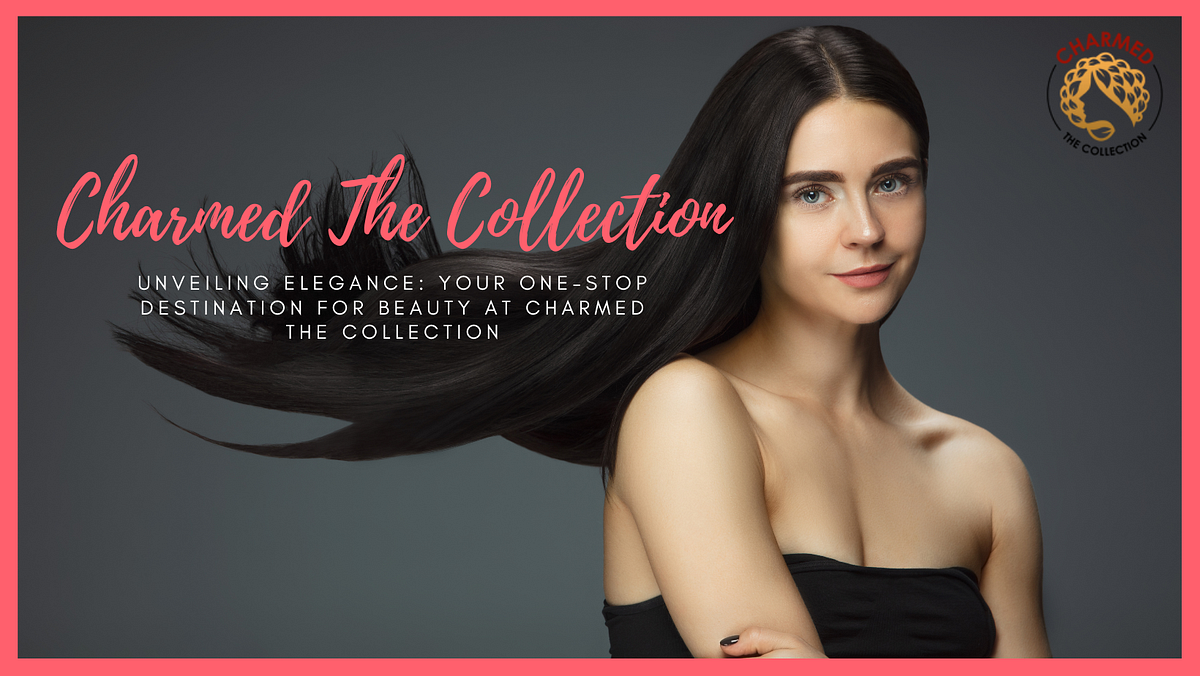 Your One-Stop Destination for Beauty at Charmed the Collection | by Charmed the Collection | Nov ...