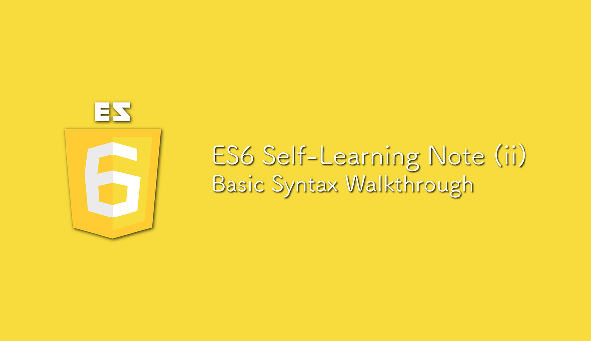 ES6 Self-Learning Note (II). Basic Syntax Walk Through (i) | by Maxwell ...