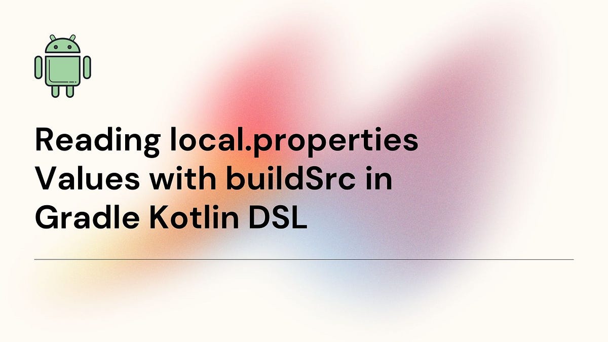 Reading local.properties Values with buildSrc in Gradle Kotlin DSL | by Bedirhan Saglam | Sep ...