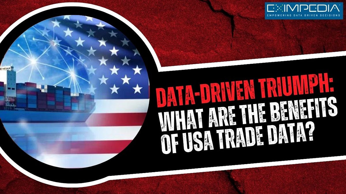 Data-driven Triumph: What are the benefits of USA trade data? | by ...