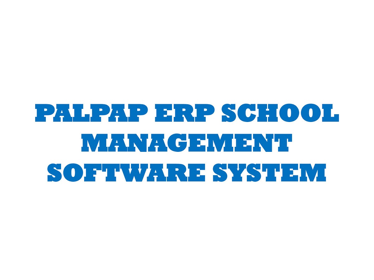 PALPAP ERP SCHOOL MANAGEMENT SOFTWARE SYSTEM | by P Senthil Kumar | Medium