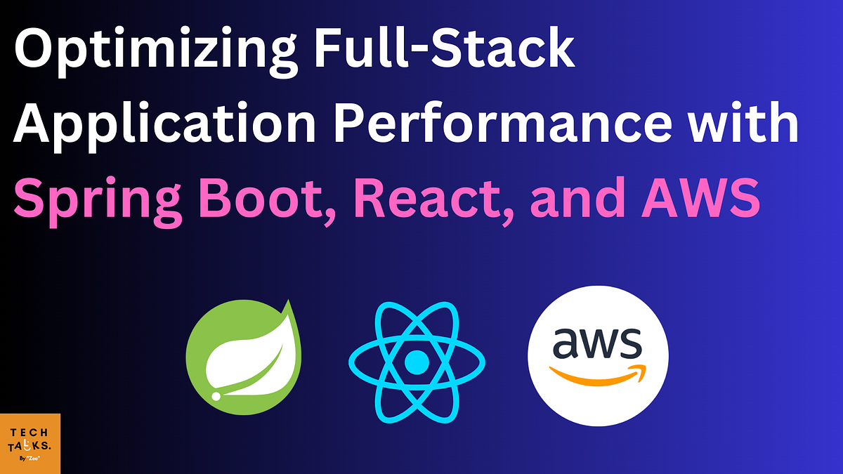 Optimizing Full-Stack Application Performance with Spring Boot, React, and AWS | by Ziran ...