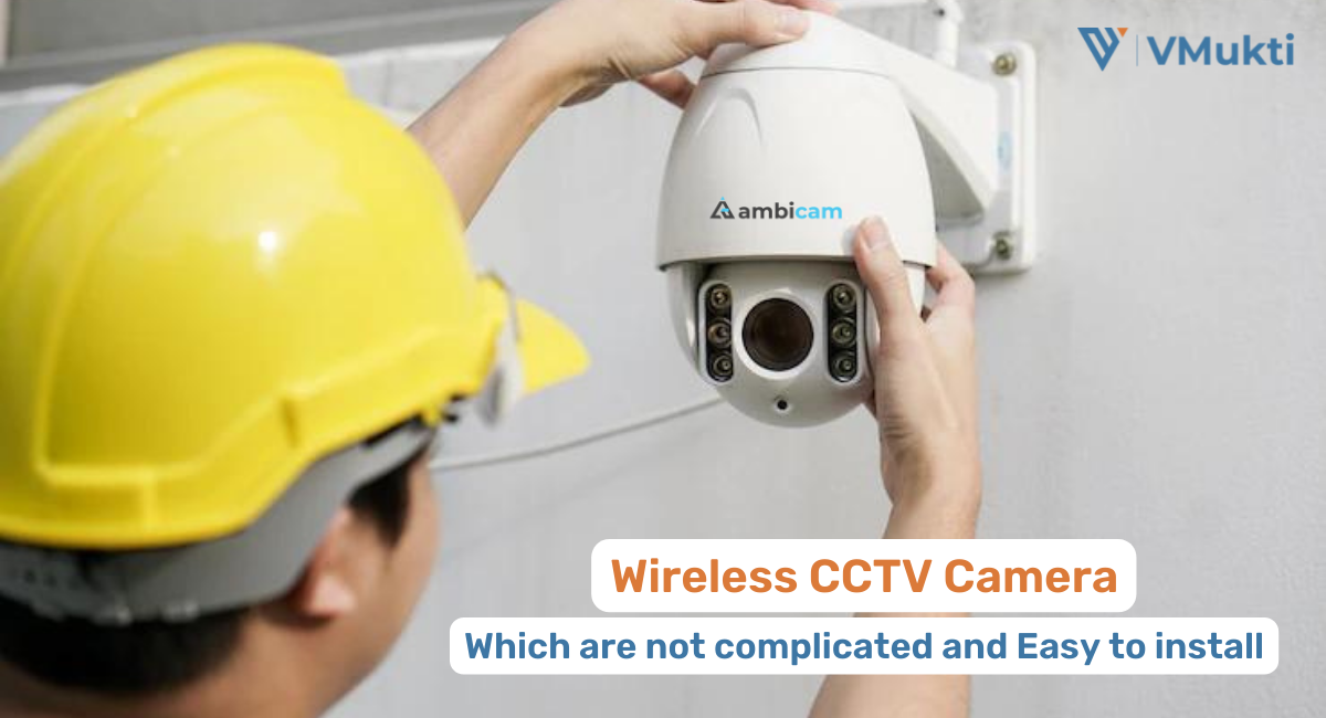Wireless CCTV Camera- Which are not complicated and Easy to install ...
