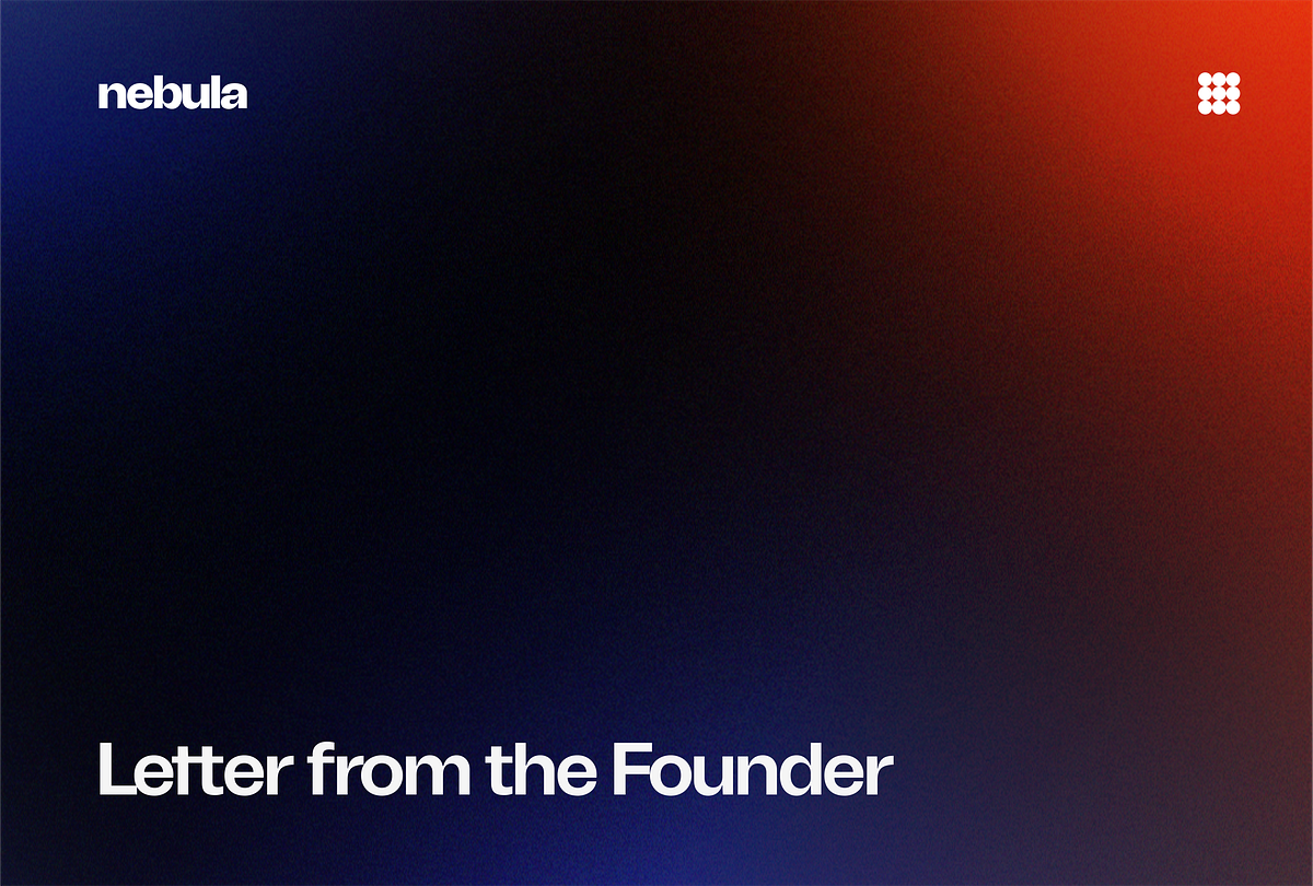 Letter from the Founder. Dear Nebula Community, | by nebula | Medium