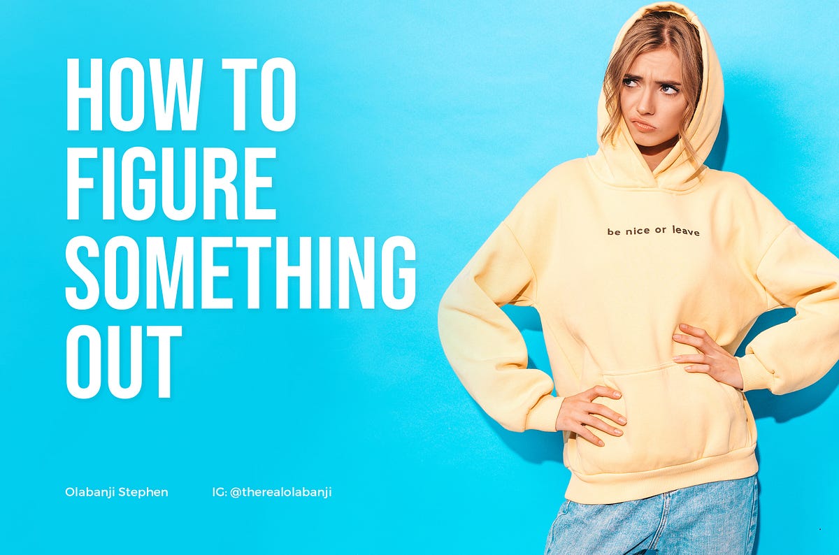 How To Figure Something Out. a quick read | by Olabanji Stephen | Medium