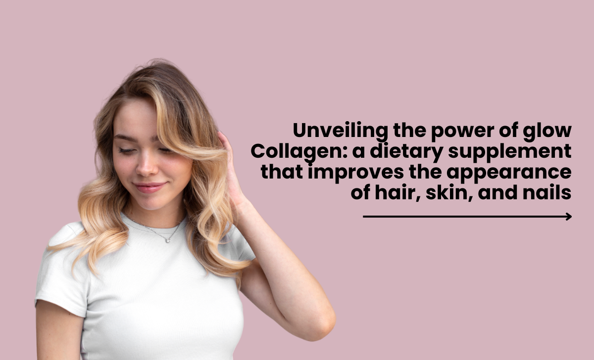 Unveiling the power of glow Collagen: a dietary supplement that ...