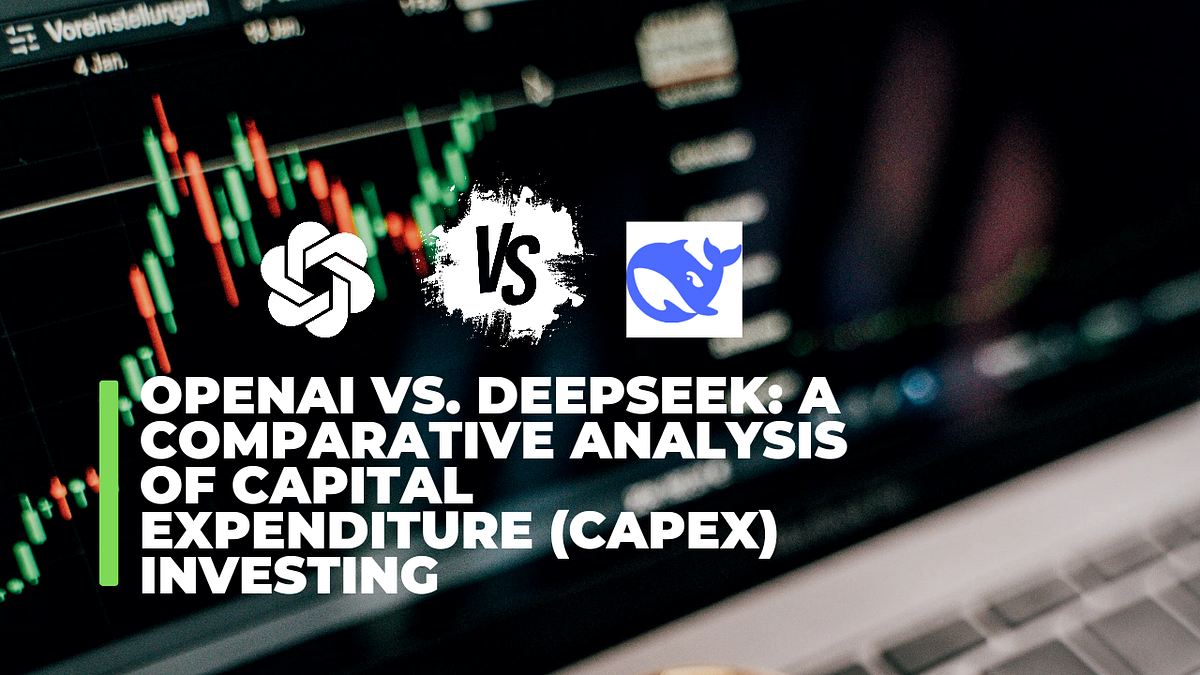 OpenAI vs. DeepSeek: A Comparative Analysis of Capital Expenditure (CapEx) Investing | by pedro ...