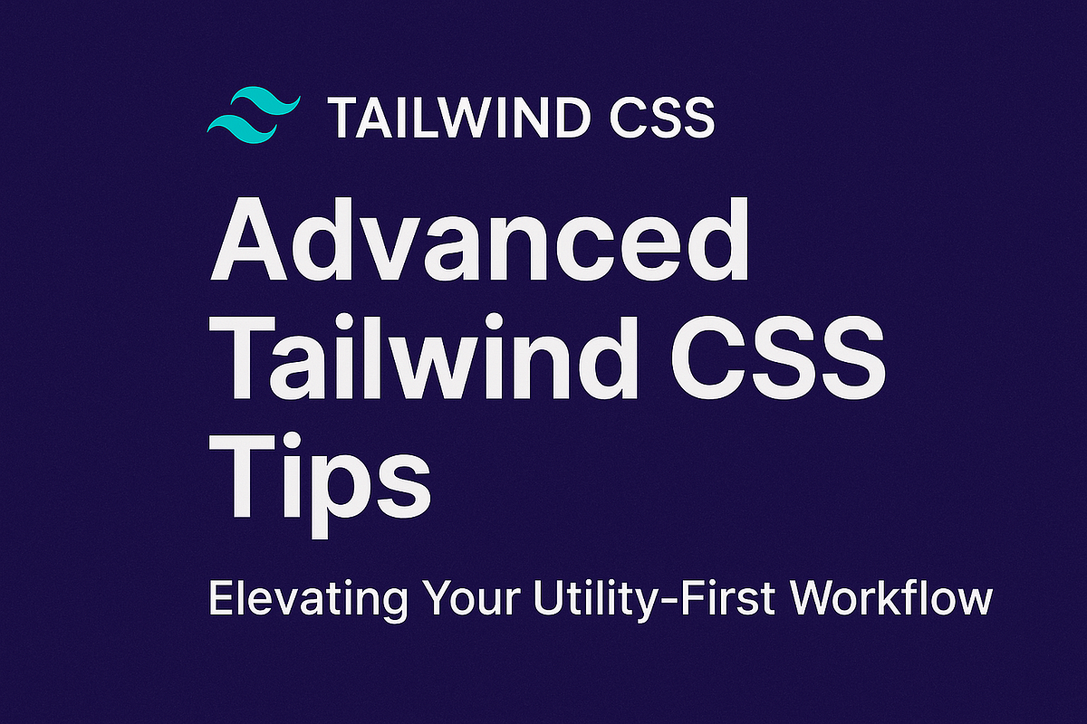 🚀Advanced Tailwind CSS Tips: Elevating Your Utility-First Workflow | by ...