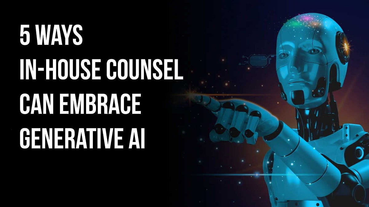 5 Ways In-house Counsel Can Embrace Generative AI - Read. Negotiate ...