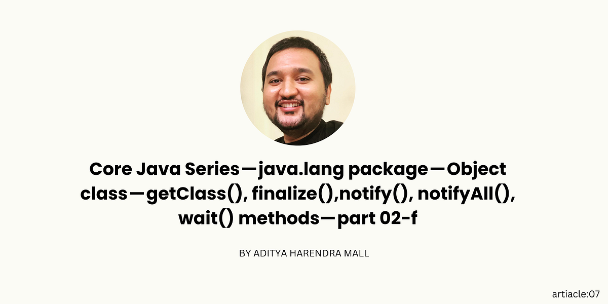 Core Java Series — java.lang package — Object class — getClass(), finalize(),notify(), notifyAll ...