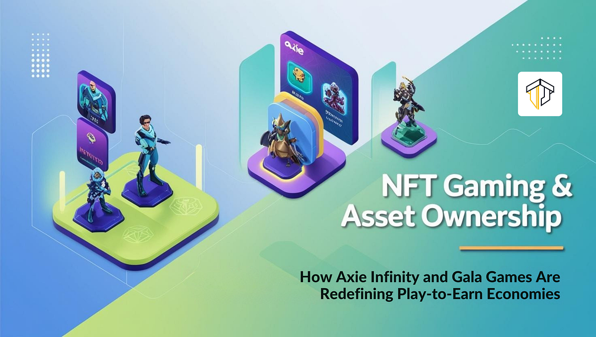 NFT Gaming & Asset Ownership: How Axie Infinity and Gala Games Are Redefining Play-to-Earn ...