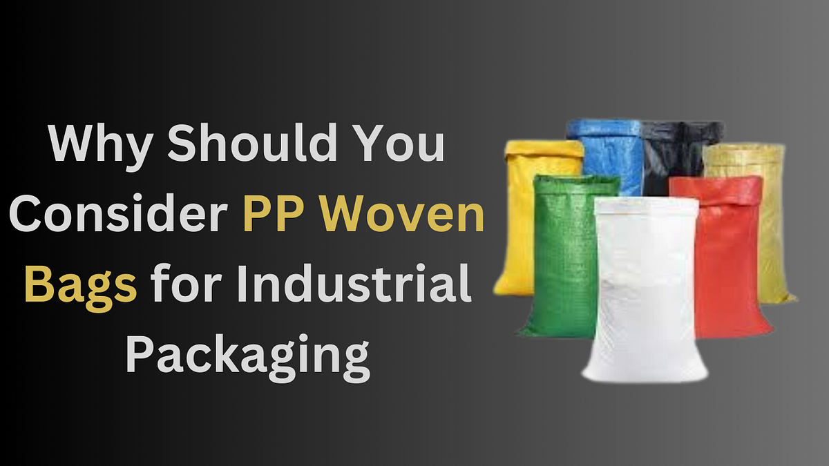 Why Should You Consider PP Woven Bags for Industrial Packaging? | by ...