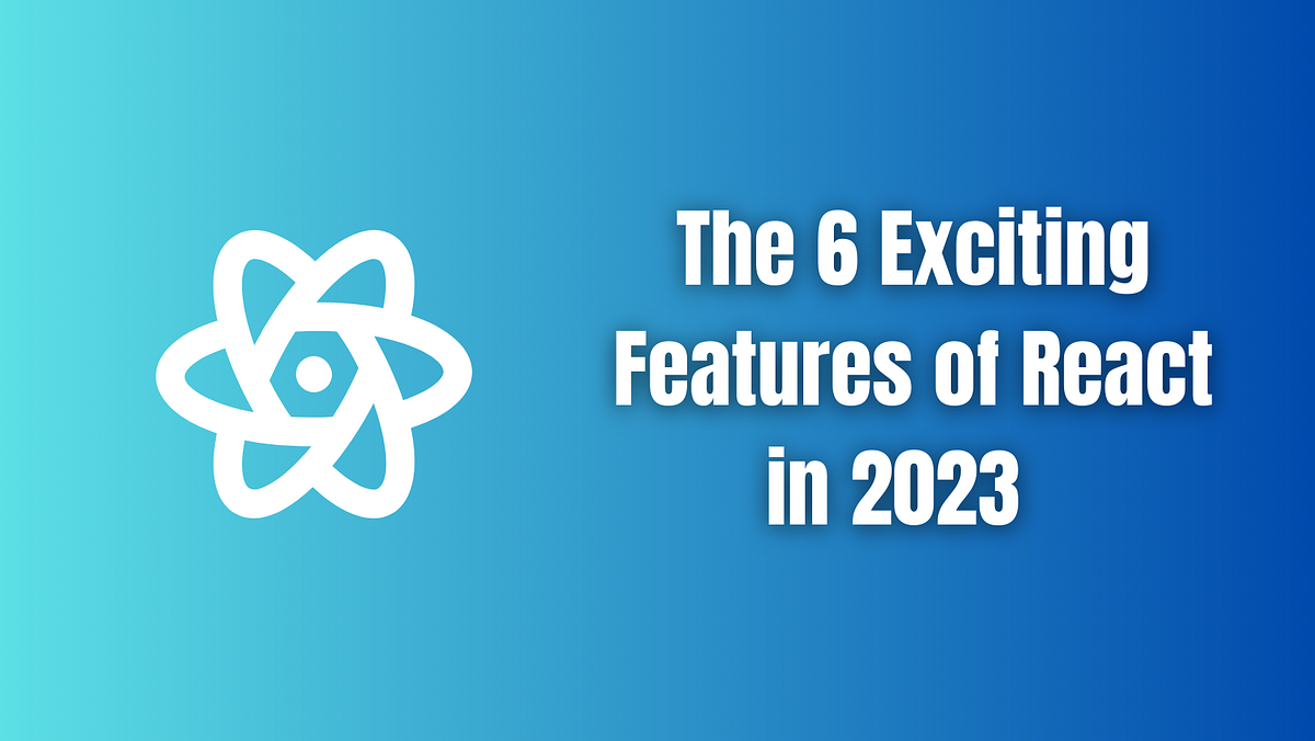 The 6 Exciting Features of React in 2023 : Web Development Company Coventry | by InfoRox | Medium