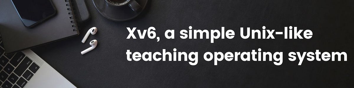 Xv6 Deep Dive — Part 1 Ever Since I Graduated From Bare Metal… By Balemarthy Vamsi Medium