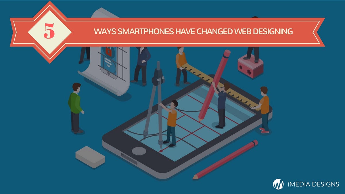 5 Ways Smartphones Have Changed Web Designing | by iMediadesign | Medium