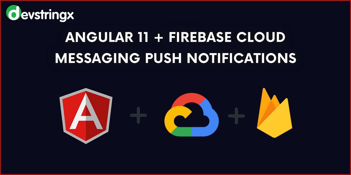 Angular 11 + Firebase Cloud Messaging Push Notifications — Devstringx | by Devstringx ...
