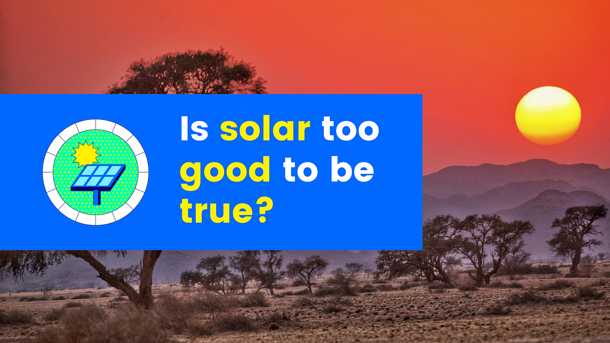 Is solar too good to be true?. Solar energy’s benefits can appear… | by ...