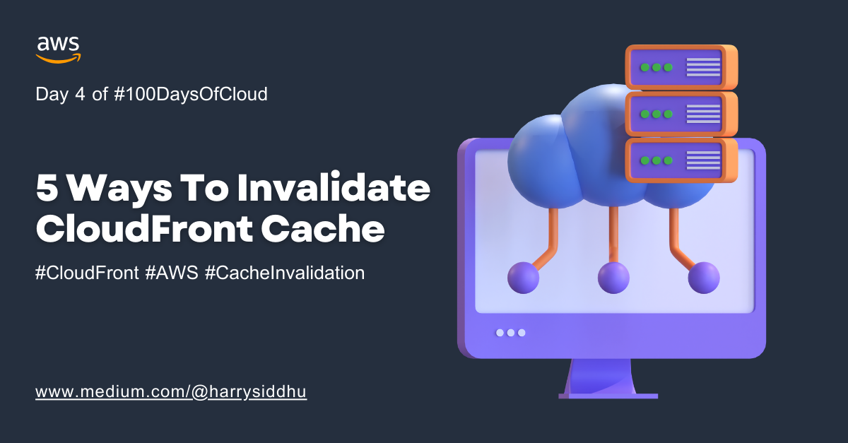 5 Ways To Invalidate CloudFront Cache | by Harry Siddhu | AWS in Plain English